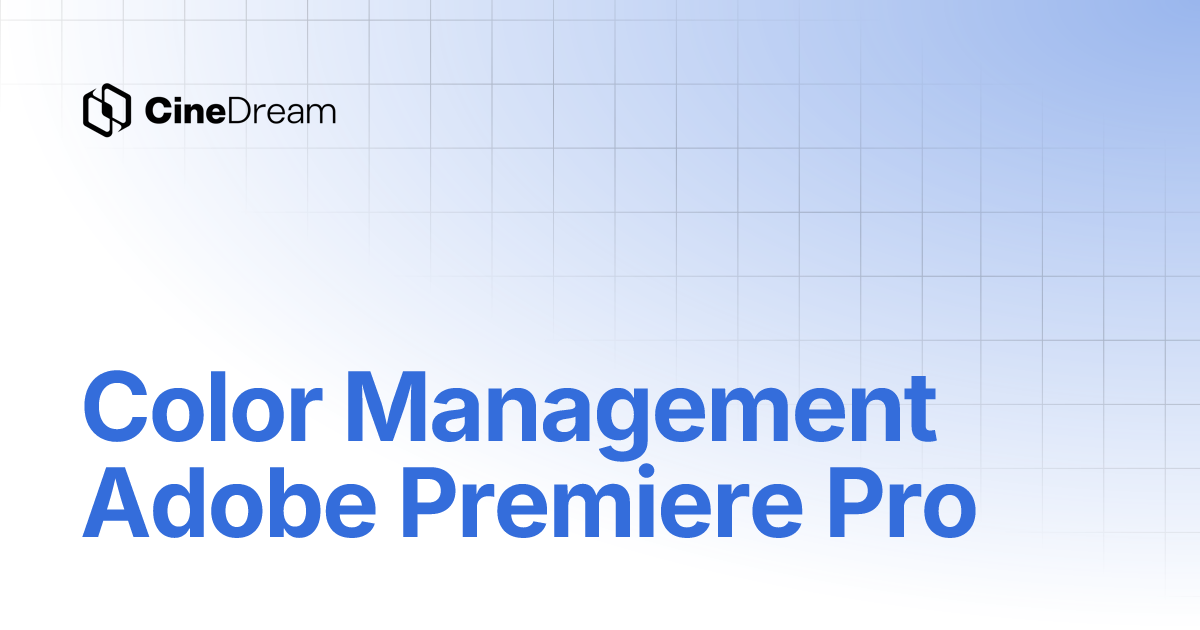 Color Management Adobe Premiere Pro | CineDream
